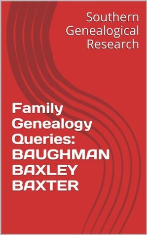 Family Genealogy Queries: BAUGHMAN BAXLEY BAXTER by R. Stephen Smith ...