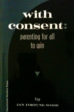 With Consent: Parenting for All to Win by Jan Fortune-Wood | Goodreads