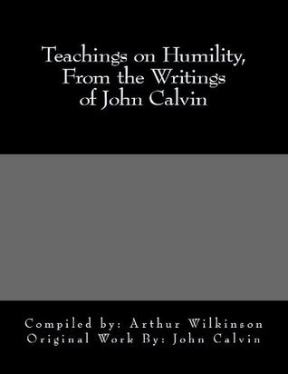 Teachings on Humility, From the Writings of John Calvin by John Calvin ...