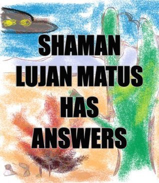 Shaman Lujan Matus Has Answers by H.R. Phillips | Goodreads