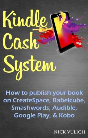 Kindle Cash System: How to Publish Your Book on CreateSpace, Babelcube ...