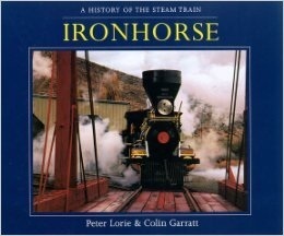 Ironhorse: A History of the Steam Train by Peter Lorie | Goodreads