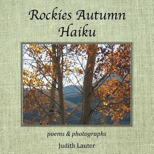 Rockies Autumn Haiku: Poems & Photographs by Judith L. Lauter | Goodreads