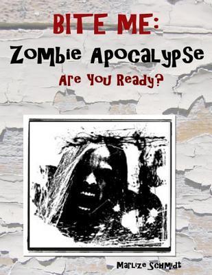 Bite Me: Zombie Apocalypse Are You Ready? by Marlize Schmidt | Goodreads