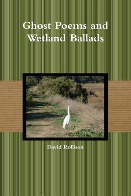 Ghost Poems and Wetland Ballads by David Rollison | Goodreads
