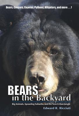 Bears in the Backyard: Big Animals, Sprawling Suburbs, and the New ...