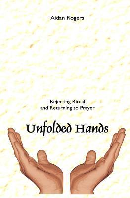 Unfolded Hands by Aidan Rogers | Goodreads