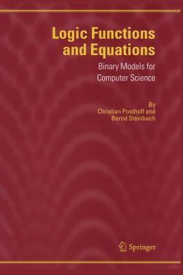 Logic Functions and Equations: Binary Models For Computer Science by Christian Posthoff | Goodreads