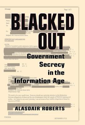 Blacked Out: Government Secrecy in the Information Age by Alasdair ...