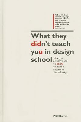 What They Didn't Teach You In Design School: The Essential Guide to ...