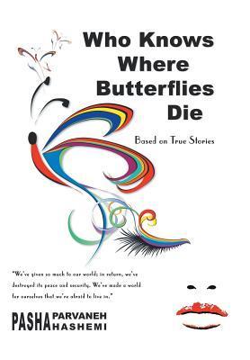 Who Knows Where Butterflies Die: Based on True Stories by Pasha ...