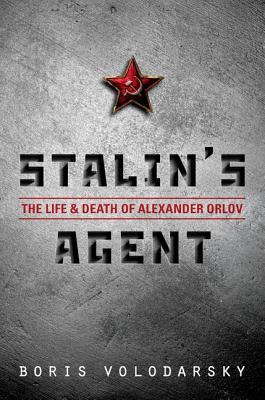 Stalin's Agent: The Life and Death of Alexander Orlov by Boris Volodarsky | Goodreads