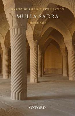 Mulla Sadra (Makers of Islamic Civilization) by İbrahim Kalın | Goodreads