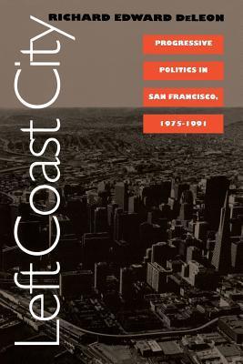 Left Coast City: Progressive Politics in San Francisco, 1975-1991 by ...