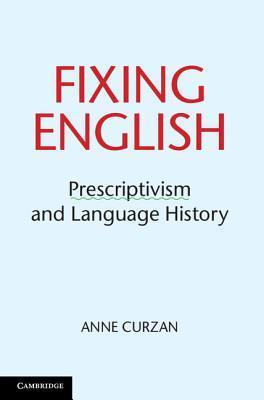 Fixing English: Prescriptivism and Language History by Anne Curzan ...