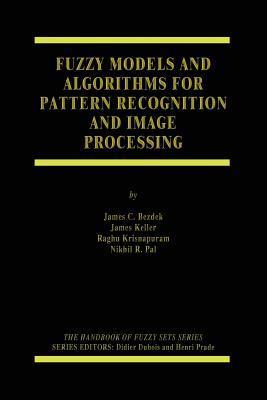 Fuzzy Models and Algorithms for Pattern Recognition and Image Processing by James C. Bezdek ...