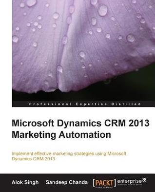 Microsoft Dynamics CRM 2013 Marketing Automation by Alok Kumar Singh | Goodreads