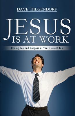 Jesus is at Work by Dave Hilgendorf | Goodreads