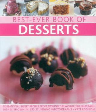 Best-Ever Book of Desserts: Sensational Sweet Recipes From Around The ...