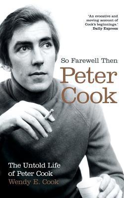 So Farewell Then: The Biography of Peter Cook by Wendy E. Cook | Goodreads