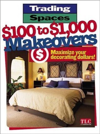 Trading Spaces $100 to $1000 Makeovers: Maximizing Your Decorating ...