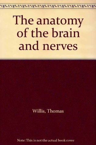 The anatomy of the brain and nerves by Thomas Willis | Goodreads