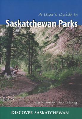 A User's Guide to Saskatchewan Parks by Michael Clancy | Goodreads