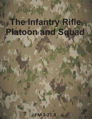 The Infantry Rifle Platoon and Squad: FM 3-21.8 by U.S. Department of ...