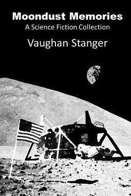 Moondust Memories: A Science Fiction Collection by Vaughan Stanger ...