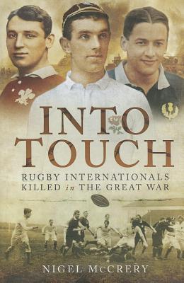 Into Touch: Rugby Internationals Killed in the Great War by Nigel ...