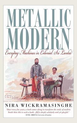 Metallic Modern: Everyday Machines in Colonial Sri Lanka by Nira ...