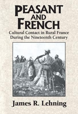 Peasant and French: Cultural Contact in Rural France during the ...