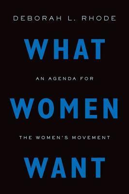 What Women Want: An Agenda for the Women's Movement by Deborah L. Rhode ...