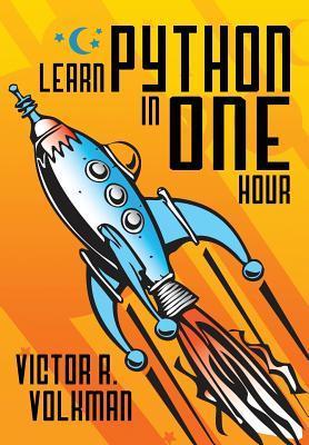 Learn Python in One Hour: Programming by Example, 2nd Edition by Victor R Volkman | Goodreads