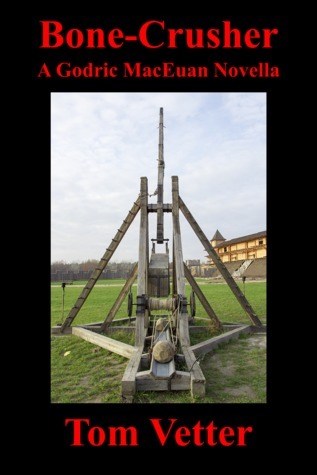 Bone-Crusher: A Godric MacEuan Novella by Tom Vetter | Goodreads