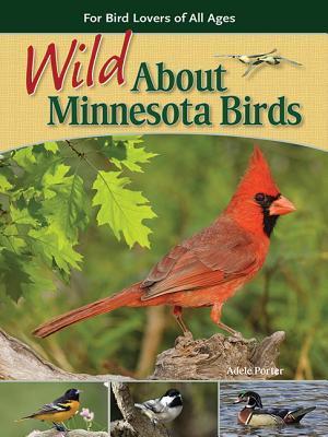 Wild About Minnesota Birds: For Bird Lovers of All Ages by Adele Porter ...