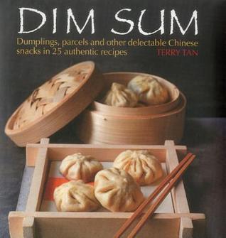 Dim Sum: Dumplings, parcels and other delectable Chinese snacks in 25 ...