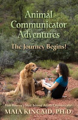 Animal Communicator Adventures: The Journey Begins! by Maia Kincaid ...