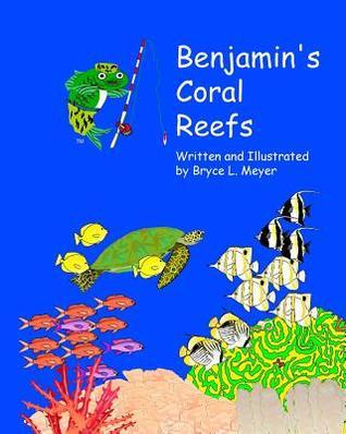 Benjamin's Coral Reefs (Fishes and Whales) by Bryce L Meyer | Goodreads