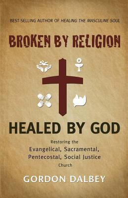 Broken By Religion, Healed by God: Restoring the Evangelical ...