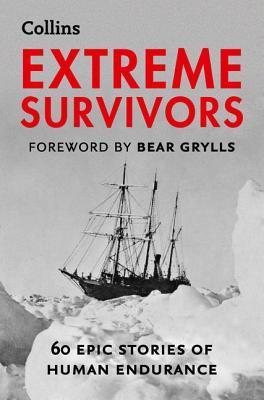Extreme Survivors: 60 of the World's Most Extreme Survival Stories by ...