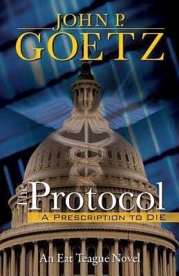 The Protocol: A Prescription to Die by John P. Goetz | Goodreads