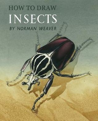 How to Draw Insects (Facsimile Reprint) by Norman Weaver | Goodreads