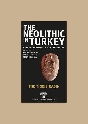 The Neolithic in Turkey: The Tigris Basin by Mehmet Ozdogan | Goodreads