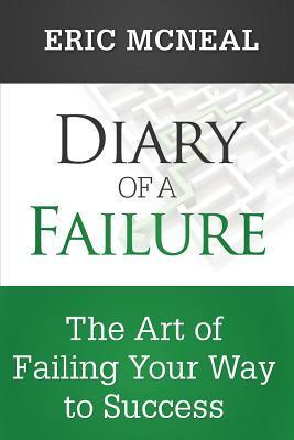 Diary of a Failure: The Art of Failing Your Way to Success by Eric ...