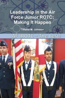Leadership in Air Force Junior ROTC: Making It Happen by Tiffanie M ...