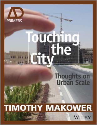 Touching the City: Thoughts on Urban Scale by Timothy Makower | Goodreads