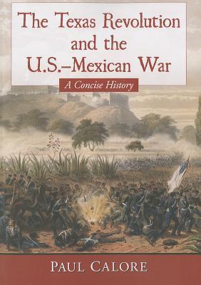 The Texas Revolution and the U.S.-Mexican War: A Concise History by ...