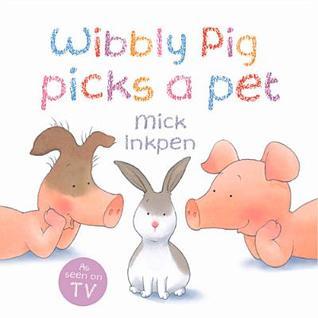 Wibbly Pig Picks a Pet by Mick Inkpen | Goodreads
