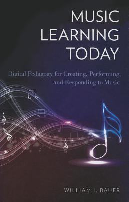 Music Learning Today: Digital Pedagogy for Creating, Performing, and ...